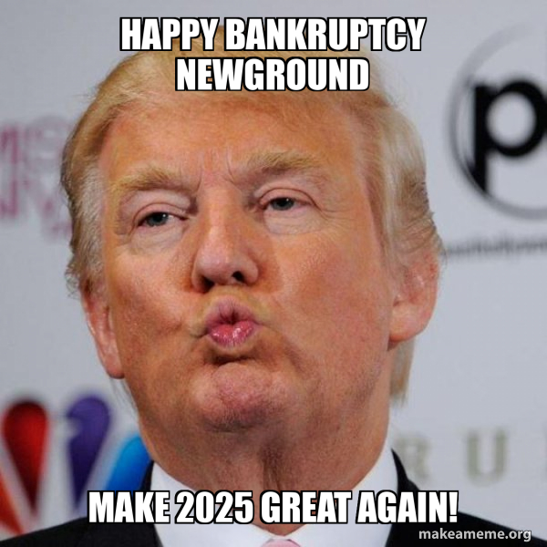 Happy bankruptcy newground Make 2025 great again! - Donald Trump ...
