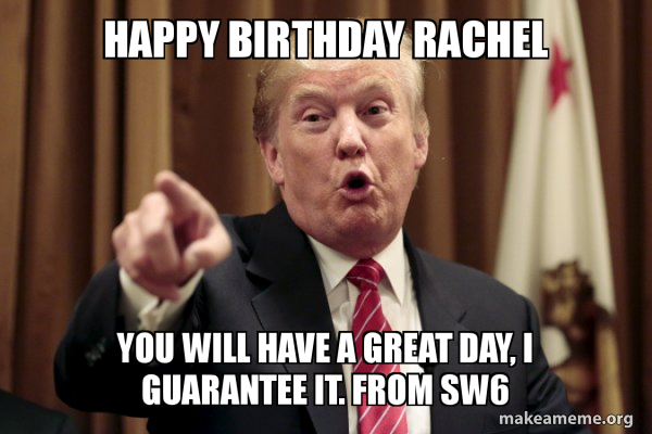 Happy Birthday Rachel You will have a great day, I guarantee it. From ...