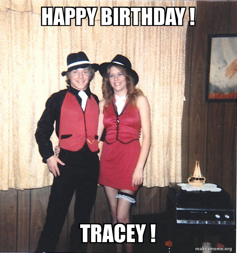 Happy Birthday ! tracey ! Meme Generator