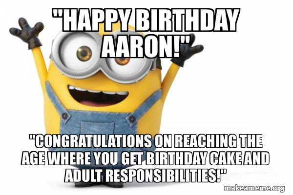 "Happy Birthday Aaron!" "Congratulations on reaching the age where you ...