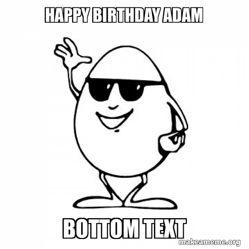 Happy birthday adam Bottom text Meme Generator