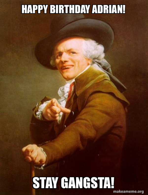 Happy Birthday Adrian! Stay Gangsta! - Joseph Ducreux Meme Generator