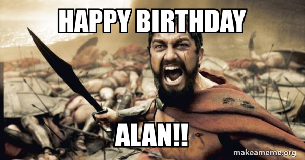 Happy birthday Alan!! - The 300 Meme Generator