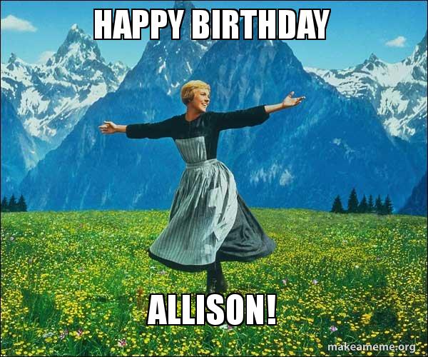 Happy Birthday Allison! - Sound of Music Meme Generator