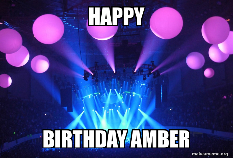 HAPPY birthday Amber Meme Generator