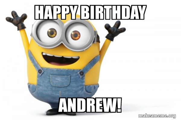 HAPPY BIRTHDAY ANDREW! - Happy Minion Meme Generator