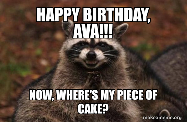 Happy birthday, Ava!!! Now, where's my piece of cake? - Evil Plotting ...