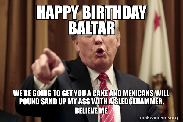 Happy birthday baltar We're going to get you a cake and Mexicans will ...