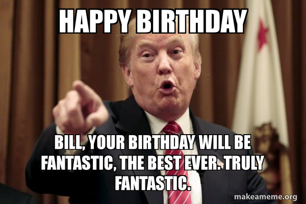 Happy Birthday Bill, your birthday will be fantastic, the best ever ...