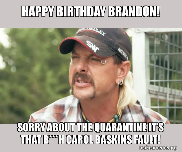 Happy Birthday BRandoN! SoRry abouT the QUarantine itâ€™s that B***h ...