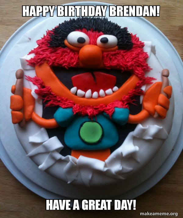 Happy birthday Brendan! Have a great day! - Cake Day Meme Generator