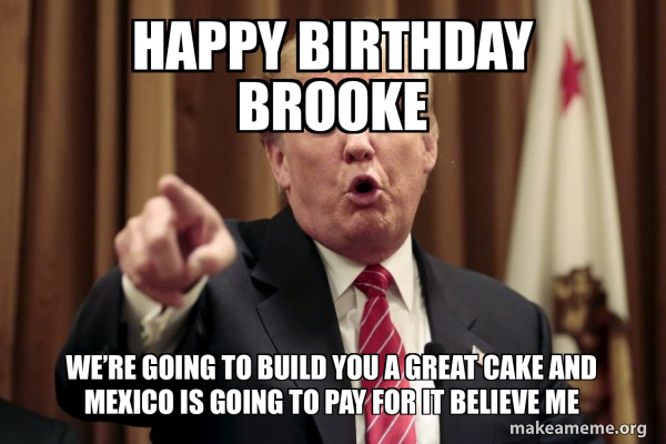 Happy birthday brooke We’re going to build you a great cake and Mexico ...