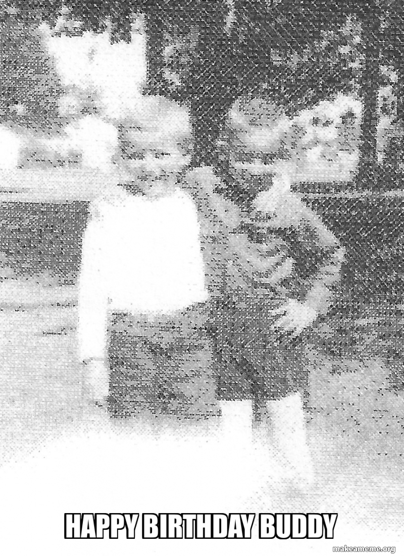 happy birthday buddy Meme Generator