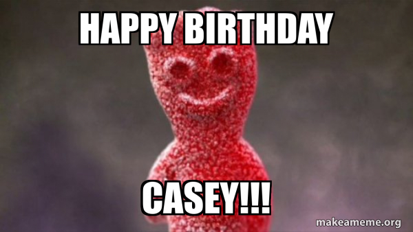 Happy Birthday Casey!!! - sour patch kids Meme Generator