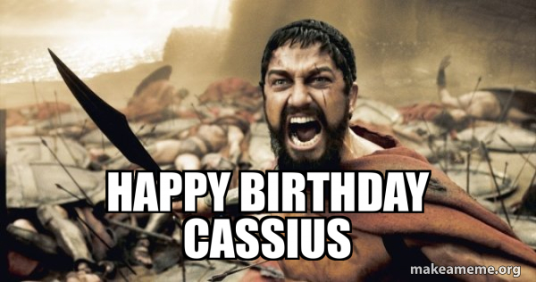 Happy Birthday Cassius - The 300 Meme Generator
