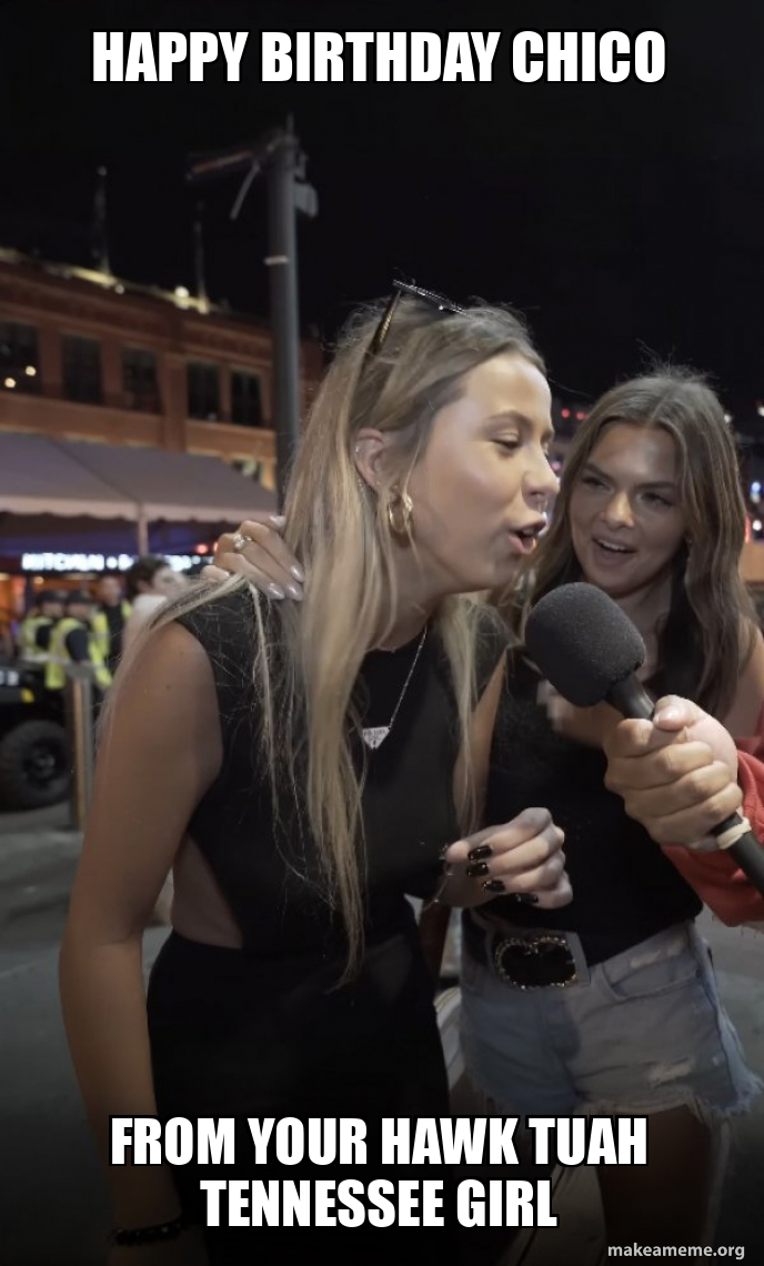 Happy Birthday Chico From Your Hawk Tuah Tennessee Girl - Hawk Tuah ...