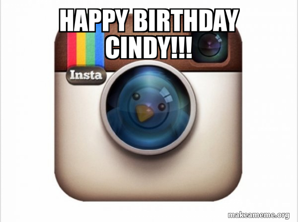 Happy Birthday Cindy!!! - Instagram twitter Meme Generator