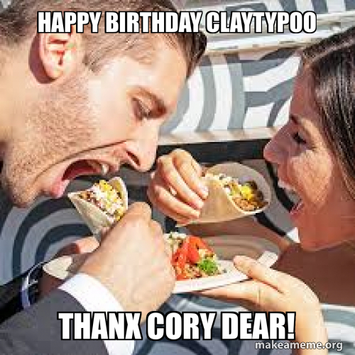 Happy birthday claytypoo Thanx cory dear! Meme Generator