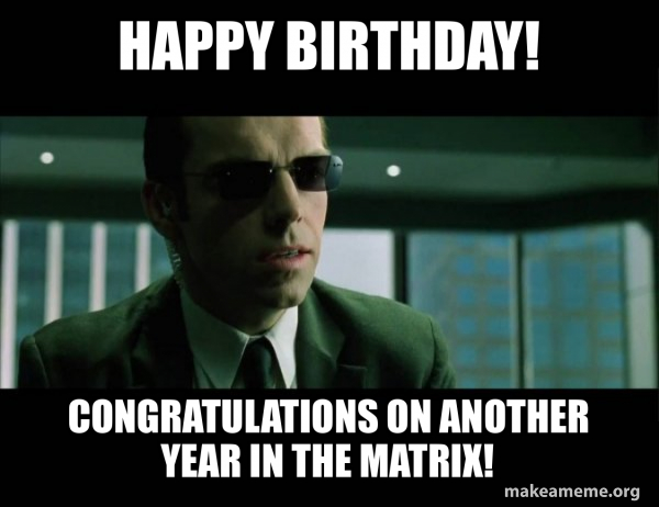 Happy Birthday! Congratulations on another year in the Matrix! - Agent ...