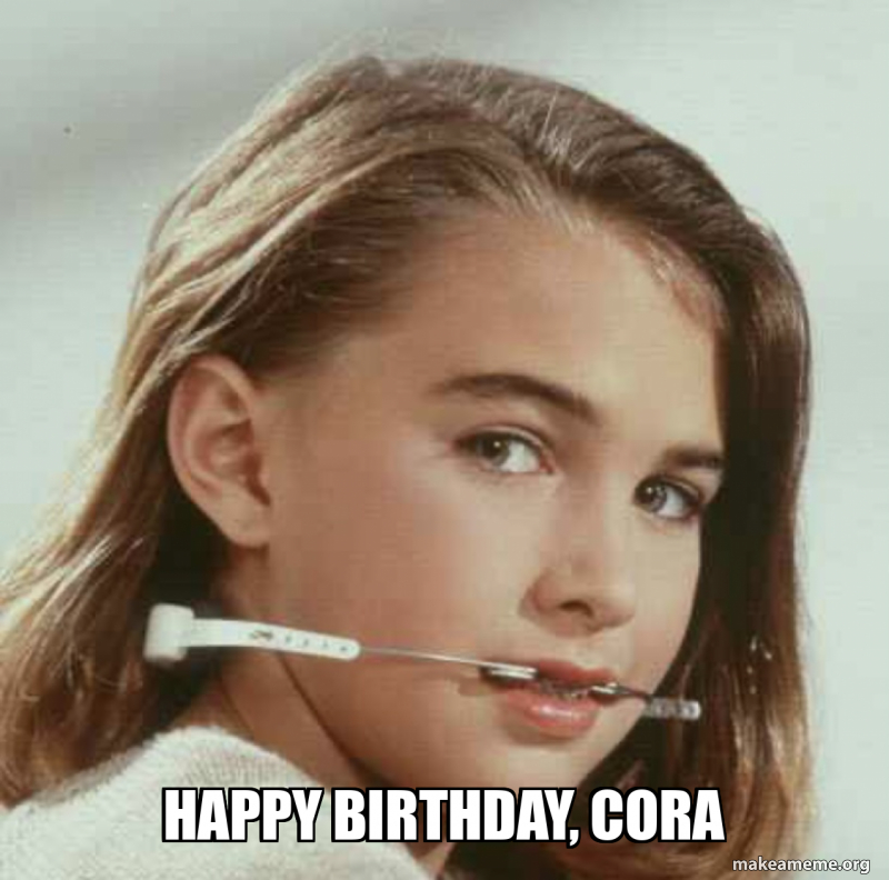 Happy Birthday, Cora Meme Generator