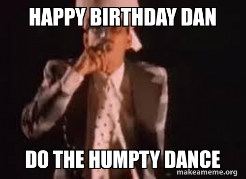 Happy Birthday Dan Do the humpty dance Meme Generator