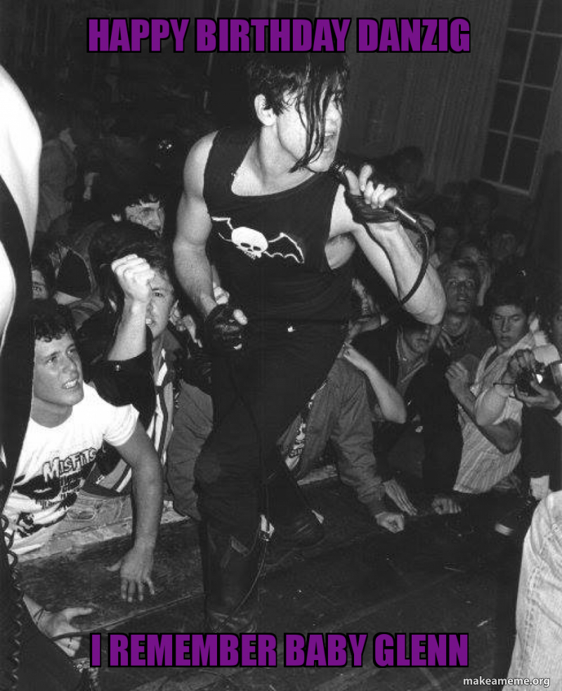 Happy Birthday Danzig I remember Baby Glenn Meme Generator