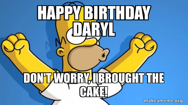 Happy birthday Daryl Don't worry, I brought the cake! - Happy Homer ...