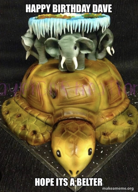 Happy birthday dave Hope its a belter Meme Generator