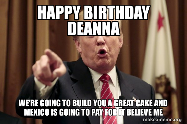 Happy Birthday Deanna Weâ€™re going to build you a great cake and ...