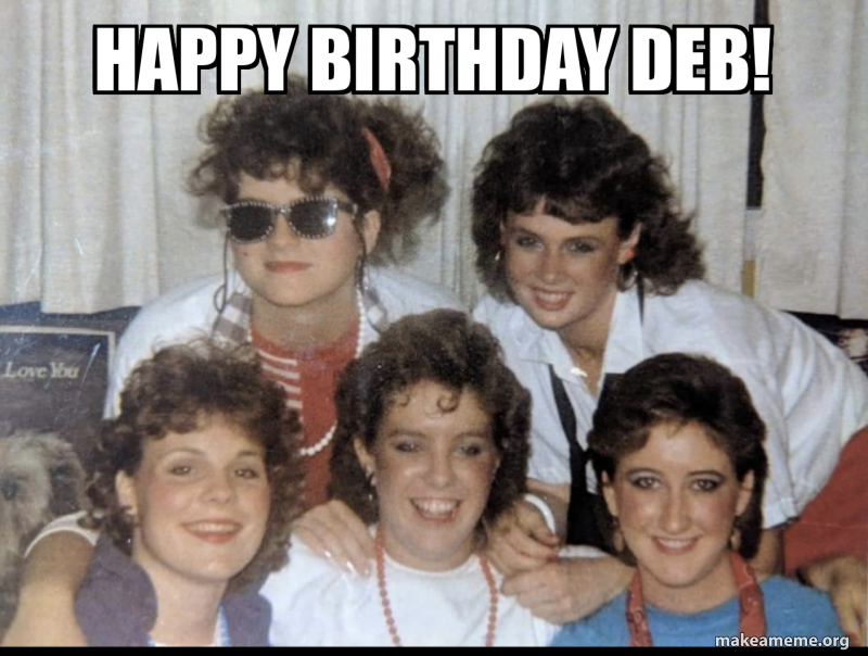 Happy Birthday Deb! Meme Generator
