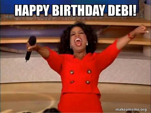 Happy Birthday Debi! - Oprah Winfrey - You Get a Car Meme Generator