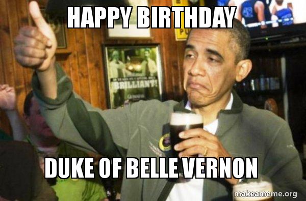 Happy Birthday Duke of Belle Vernon - Upvote Obama | Make a Meme