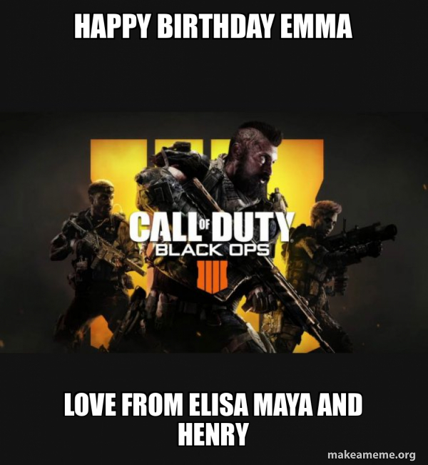 happy birthday emma love from elisa maya and henry - COD - Call of Duty ...