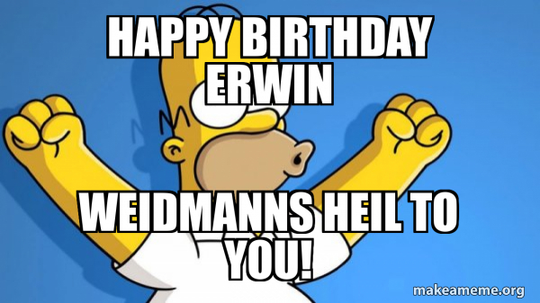 Happy Birthday Erwin Weidmanns Heil to you! - Happy Homer Meme Generator