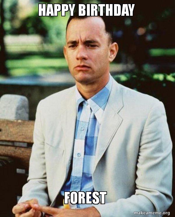 Happy Birthday Forest - Forrest Gump Meme Generator