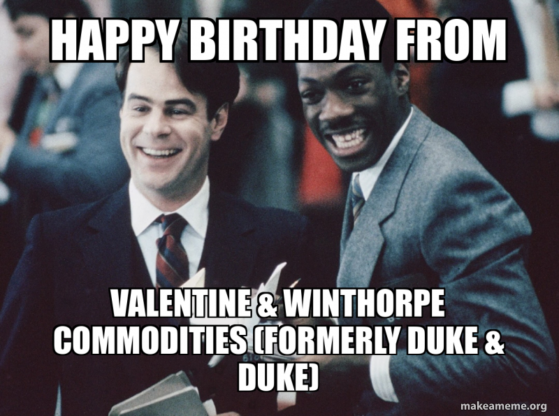 Happy birthday from Valentine & Winthorpe commodities (Formerly Duke ...