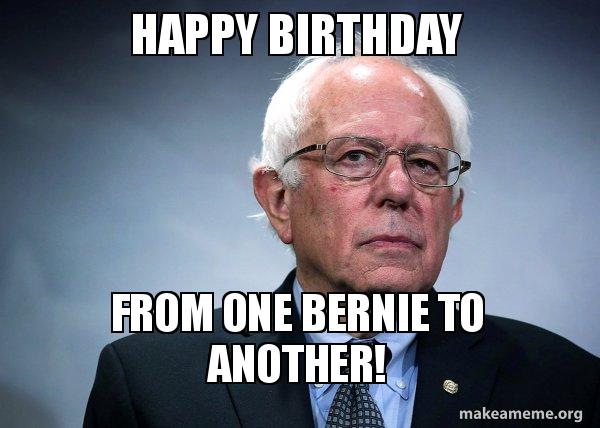 Happy Birthday From one Bernie to another! - Bernie Sanders Meme Generator