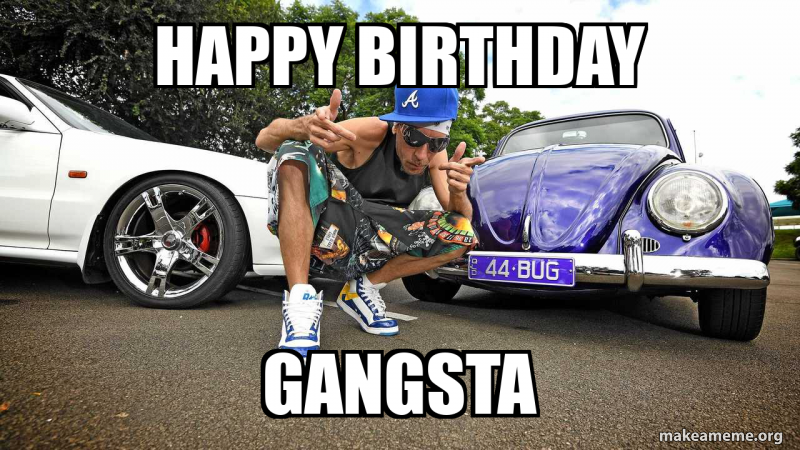 Happy birthday Gangsta Meme Generator