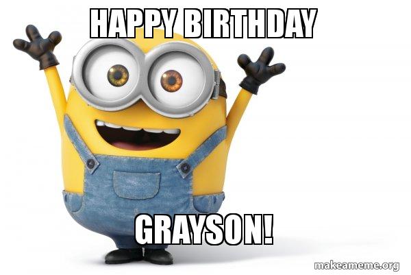 Happy Birthday Grayson! - Happy Minion Meme Generator