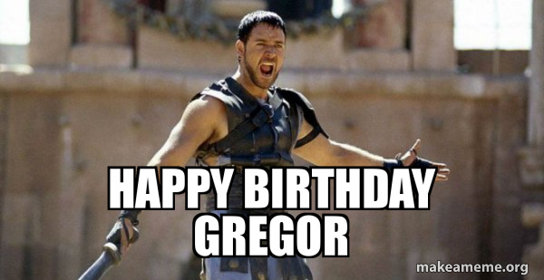 happy birthday gregor - Gladiator (Are You Not Entertained?) Meme Generator