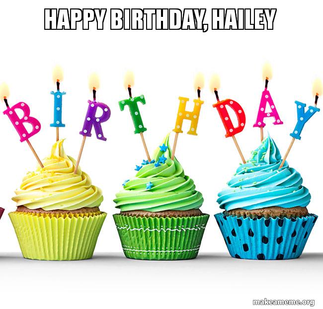 happy birthday, hailey Meme Generator