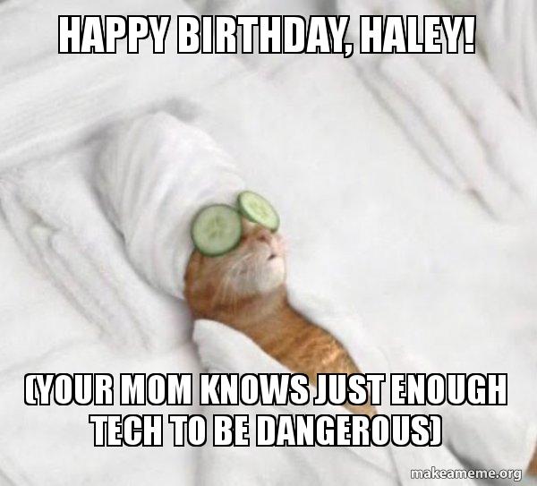 Happy Birthday Haley Memes Funny Happy Birthday Memes With Cats, Dogs