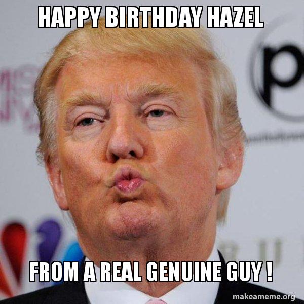 Happy Birthday Hazel From a real genuine guy ! - Donald Trump Kissing ...