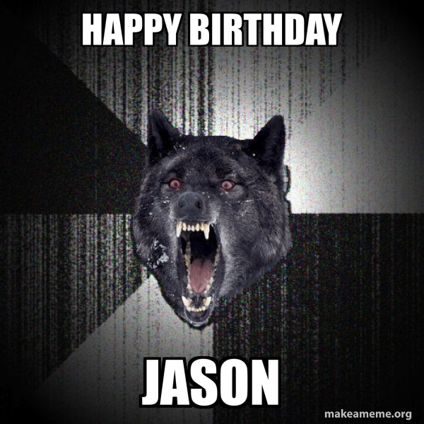 HAPPY BIRTHDAY JASON - Insanity Wolf Meme Generator