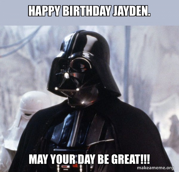 Happy Birthday Jayden. May your day be great!!! - Darth Vader Meme ...