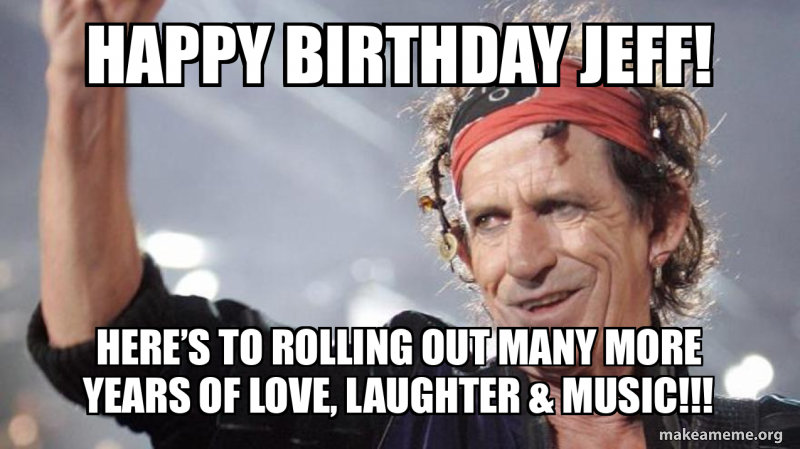 Happy birthday jeff! Here’s to rolling out many more years of love ...