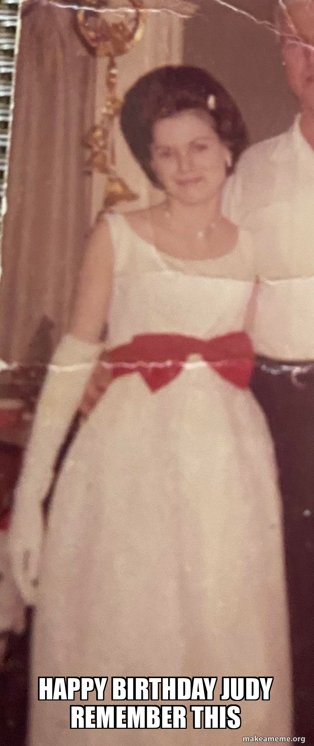 Happy Birthday Judy remember this Meme Generator