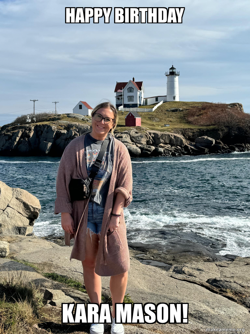 Happy Birthday Kara Mason! Meme Generator