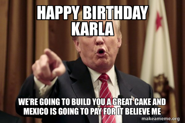 Happy Birthday Karla We’re going to build you a great cake and Mexico ...