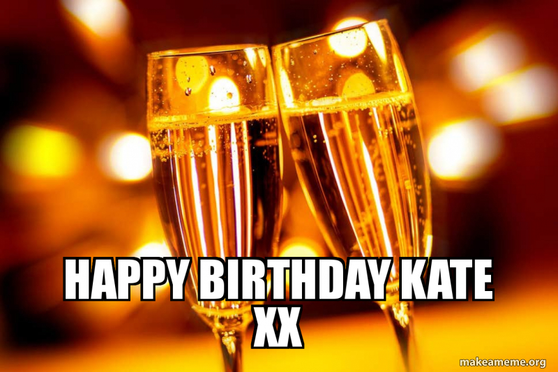 HAPPY BIRTHDAY KATE XX Meme Generator
